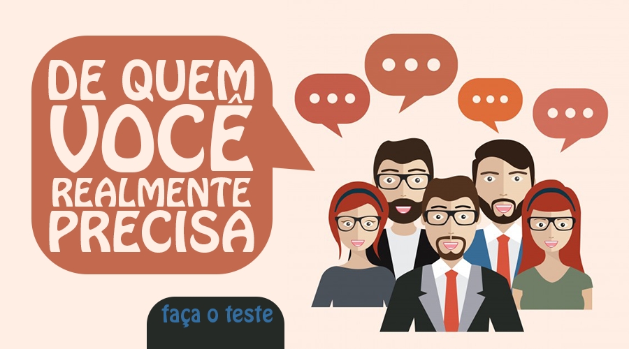 De quem você realmente precisa? De quem você realmente precisa?